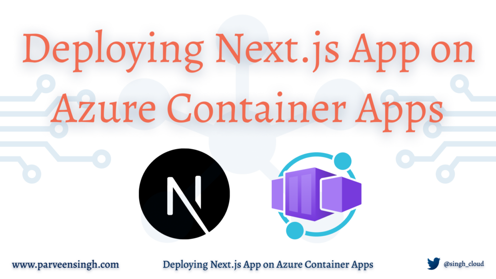 Deploying a Next.js Application on Azure Container Apps: A Comprehensive Guide - Parveen Singh